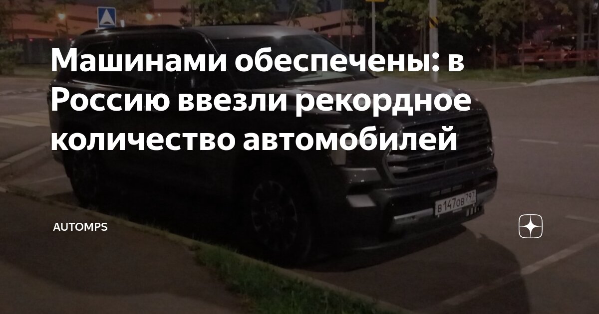 Машинами обеспечены: в Россию ввезли рекордное количество автомобилей | AUTOMPS | Дзен