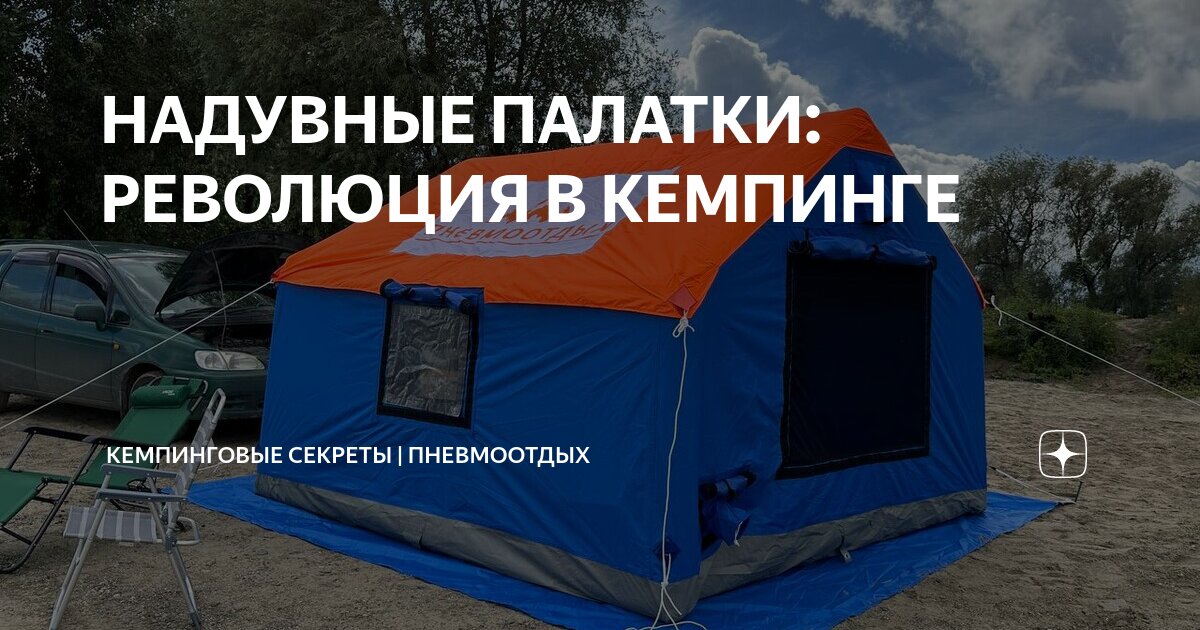НАДУВНЫЕ ПАЛАТКИ: РЕВОЛЮЦИЯ В КЕМПИНГЕ | Кемпинговые секреты ...