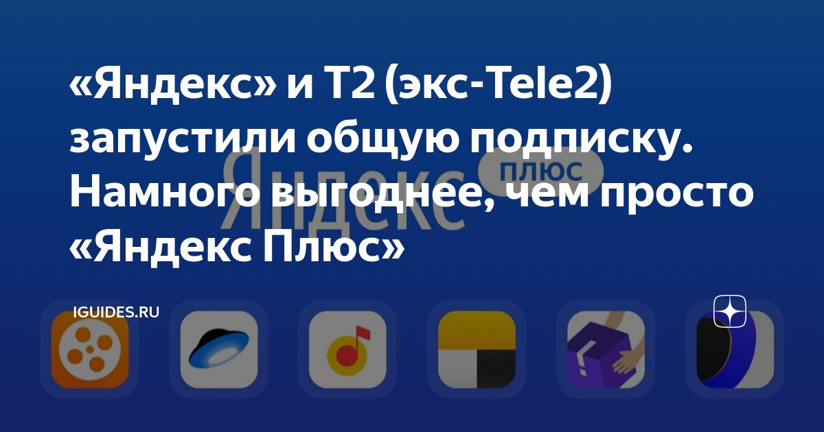 «Яндекс» и T2 (экс-Tele2) запустили общую подписку. Намного выгоднее, чем просто «Яндекс Плюс ...