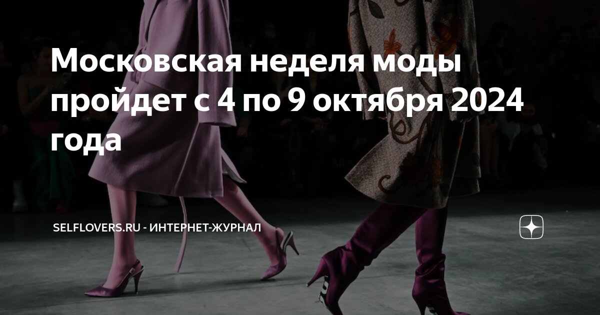Московская неделя моды пройдет с 4 по 9 октября 2024 года | SELFLOVERS.ru - интернет-журнал | Дзен