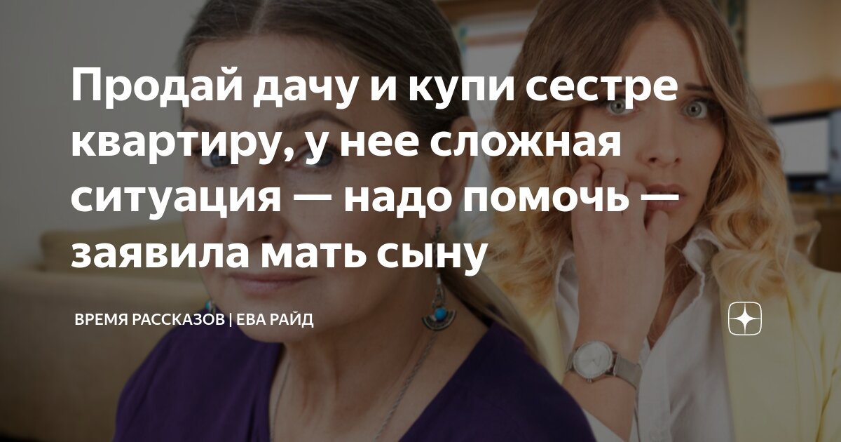 Продай дачу и купи сестре квартиру у нее сложная ситуация — надо