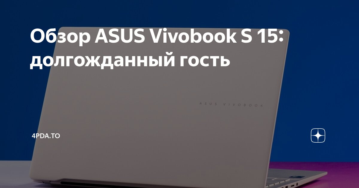 Обзор ASUS Vivobook S 15: долгожданный гость | 4pda.to | Дзен