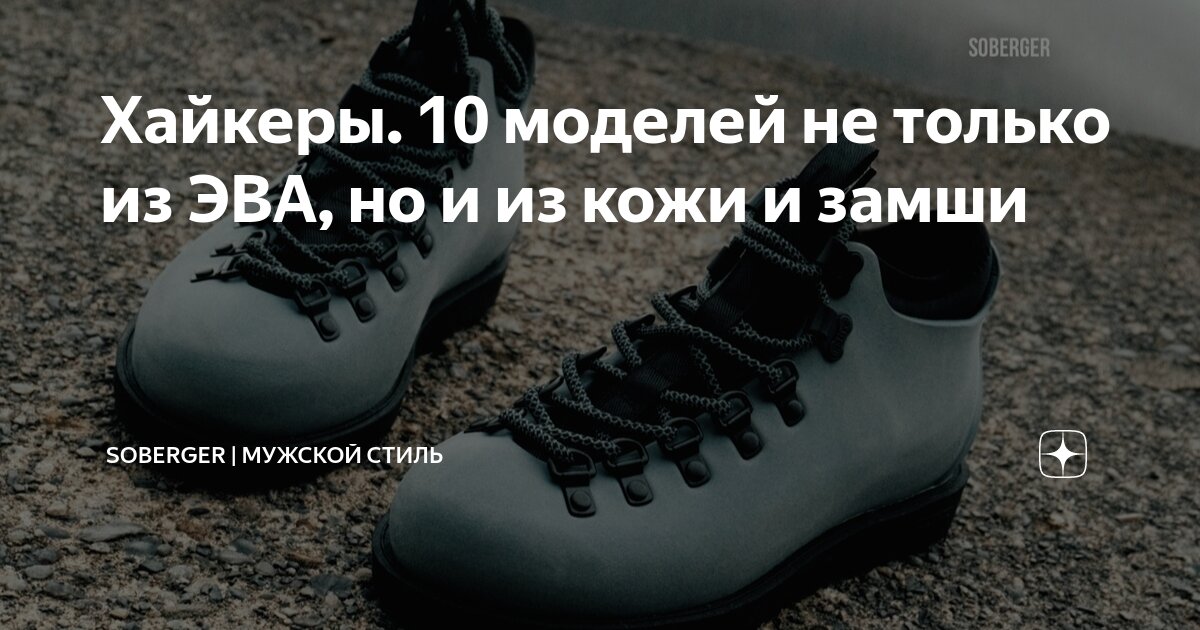 Хайкеры. 10 моделей не только из ЭВА, но и из кожи и замши | Soberger | Мужской стиль | Дзен