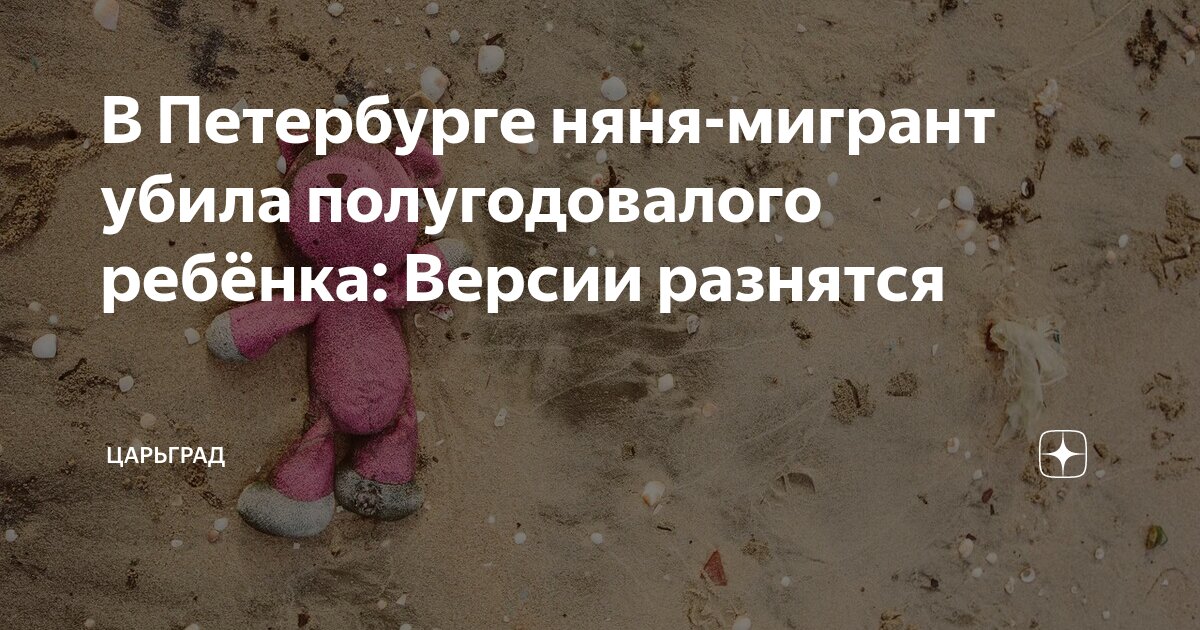 В Петербурге няня мигрант убила полугодовалого ребёнка Версии разнятся Царьград Дзен