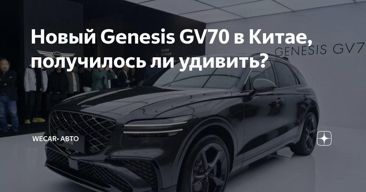 Новый Genesis GV70 в Китае, получилось ли удивить? | WECAR• Авто | Дзен