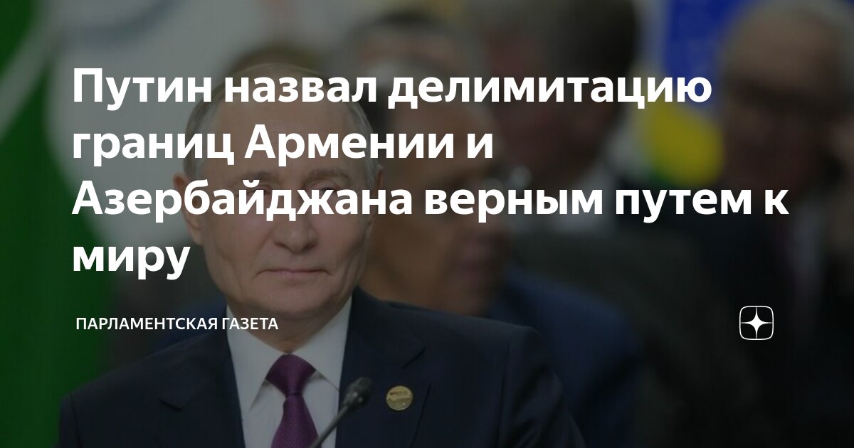 Путин назвал делимитацию границ Армении и Азербайджана верным путем к