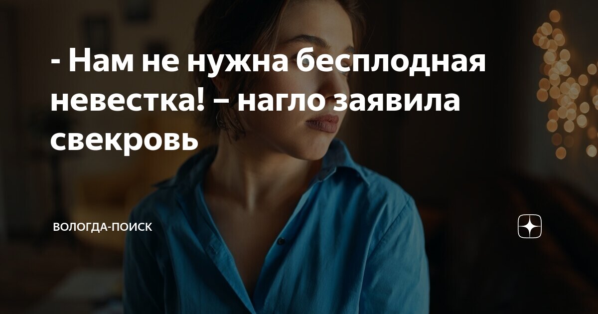 Нам не нужна бесплодная невестка нагло заявила свекровь Вологда поиск Дзен