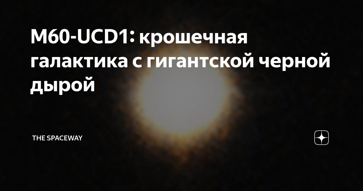 M60-UCD1: крошечная галактика с гигантской черной дырой | THE SPACEWAY | Дзен