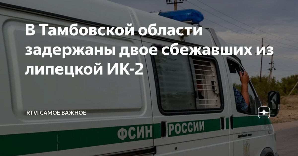 В Тамбовской области задержаны двое сбежавших из липецкой ИК-2 | RTVI САМОЕ ВАЖНОЕ | Дзен