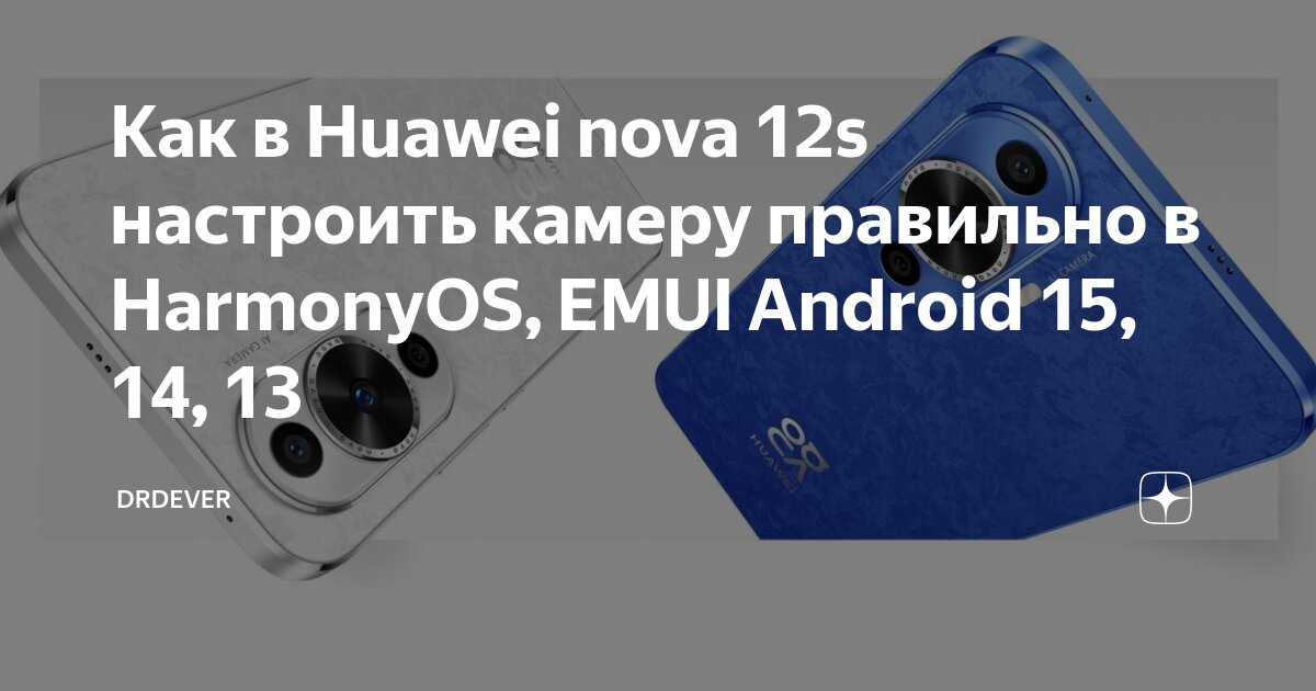 Как в Huawei nova 12s настроить камеру правильно в HarmonyOS, EMUI Android 15, 14, 13 | DrDever ...