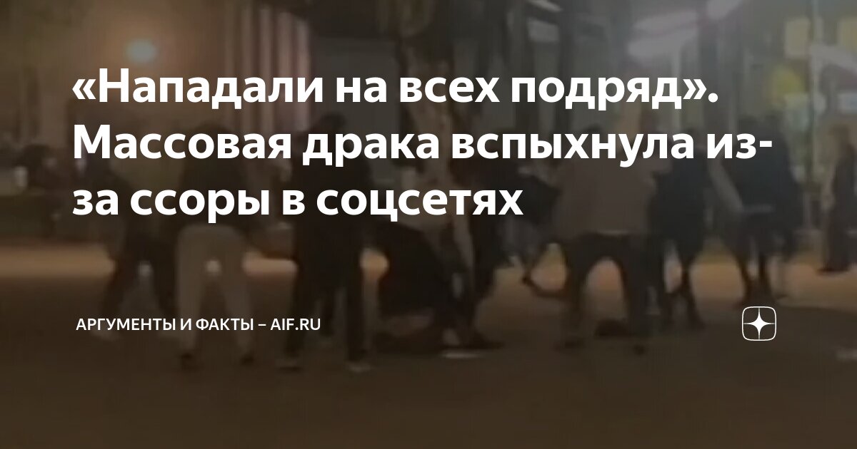 «Нападали на всех подряд Массовая драка вспыхнула из за ссоры в соцсетях Аргументы и факты