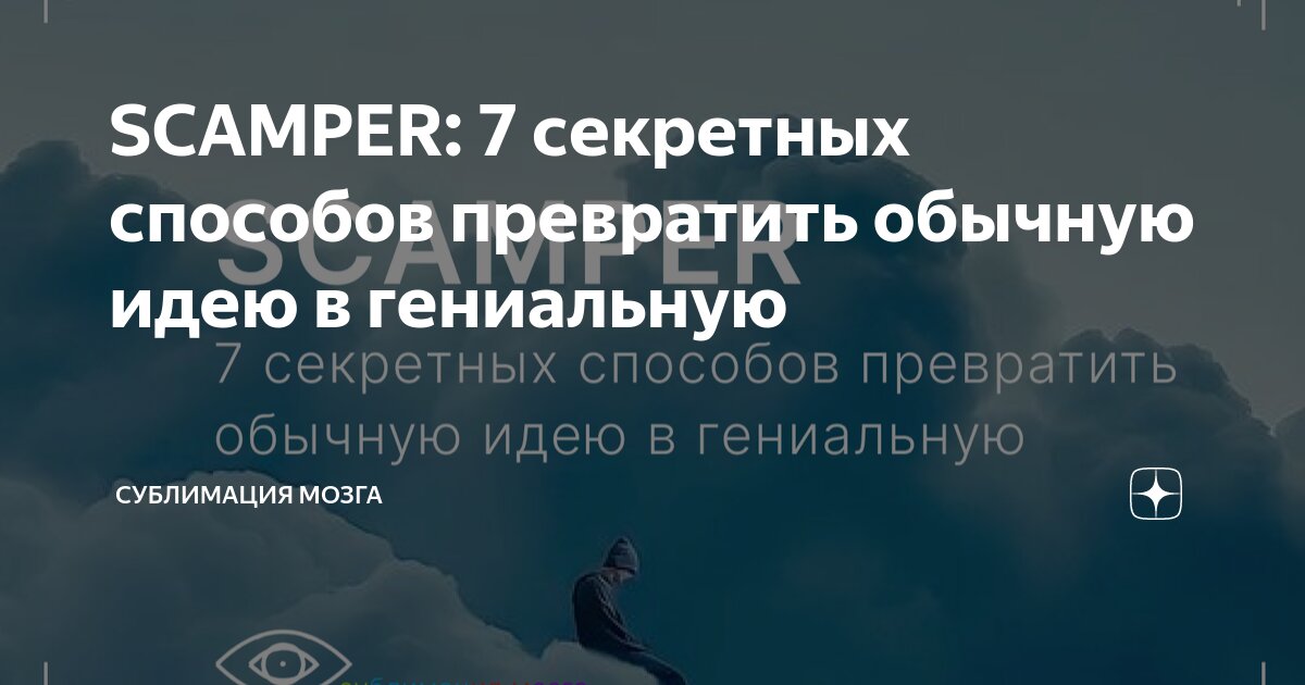 SCAMPER: 7 секретных способов превратить обычную идею в гениальную | Сублимация мозга | Дзен