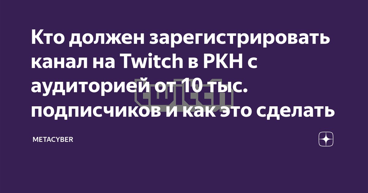 Кто должен зарегистрировать канал на Twitch в РКН с аудиторией от 10 тыс. подписчиков и как это ...