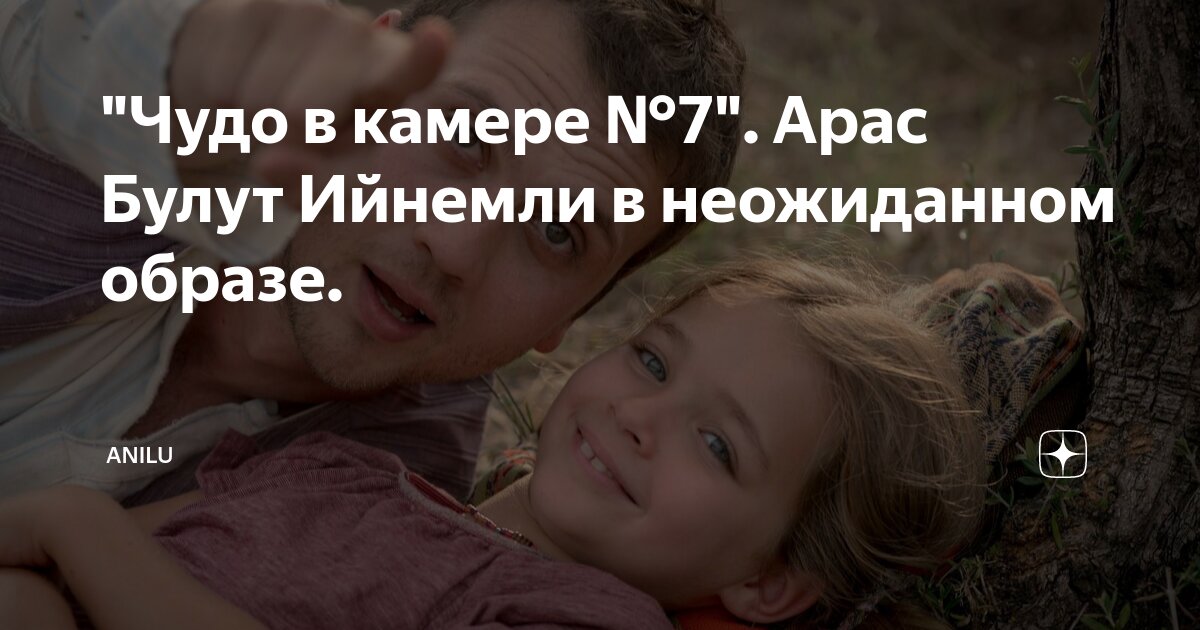 Чудо в камере №7 Арас Булут Ийнемли в неожиданном образе Anilu Дзен