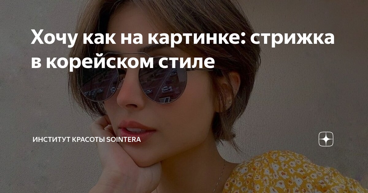 Хочу как на картинке: стрижка в корейском стиле | Институт красоты SOINTERA | Дзен