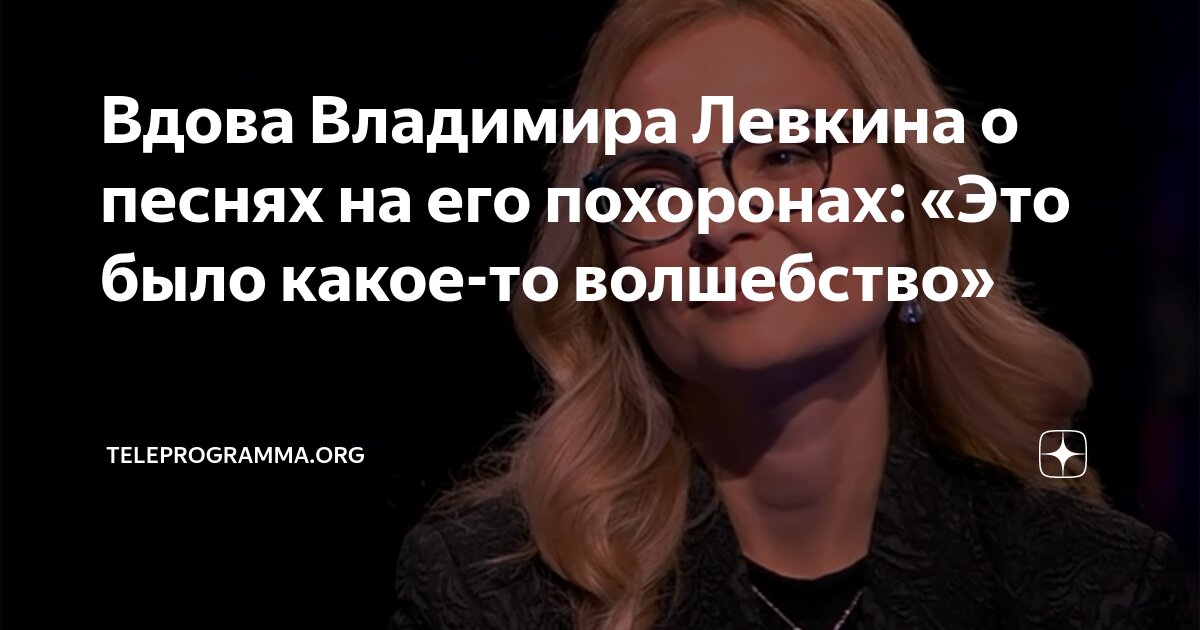 Вдова Владимира Левкина о песнях на его похоронах: «Это было какое-то волшебство ...