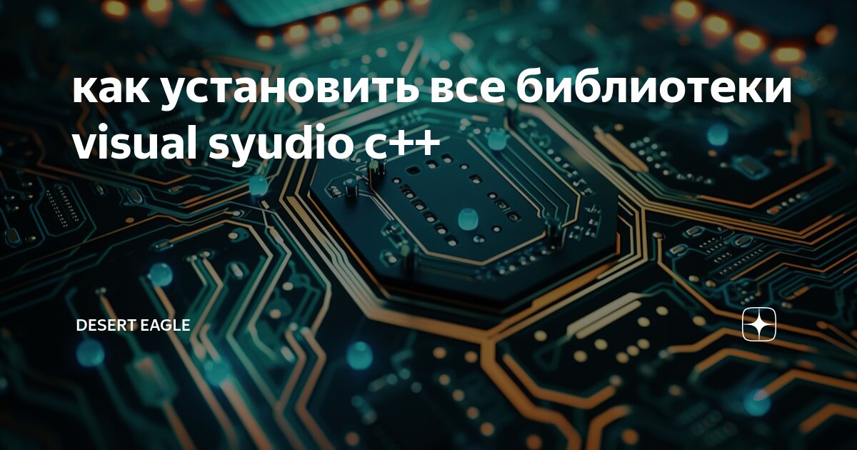 как установить все библиотеки visual syudio c++ | desert eagle | Дзен