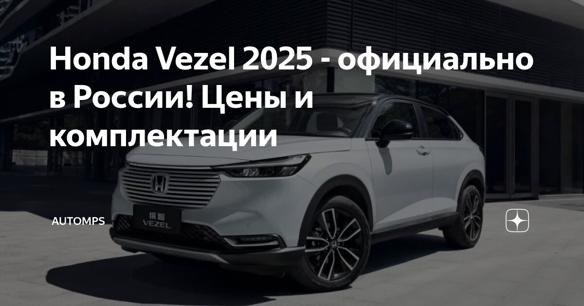Honda Vezel 2025 - официально в России! Цены и комплектации | AUTOMPS | Дзен