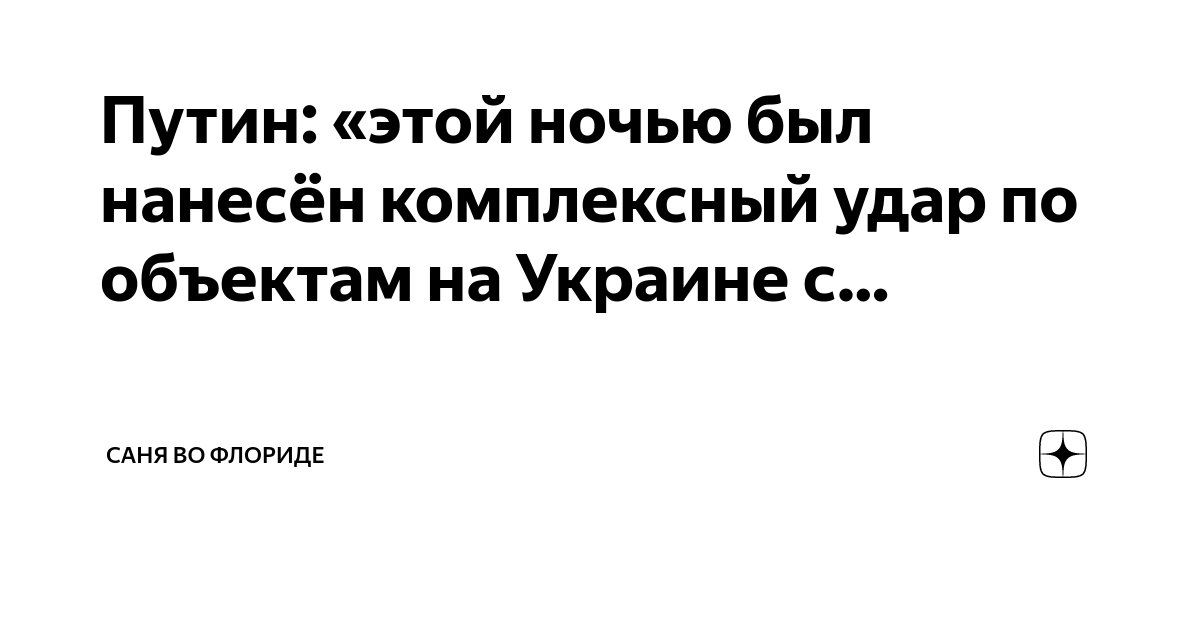Путин «этой ночью был нанесён комплексный удар по объектам на Украине с… Саня во Флориде Дзен