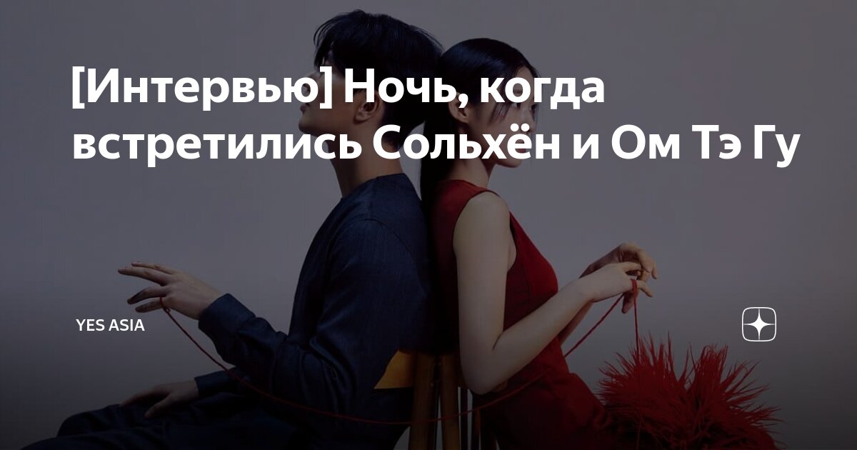 [Интервью] Ночь, когда встретились Сольхён и Ом Тэ Гу | YesAsia | Дзен
