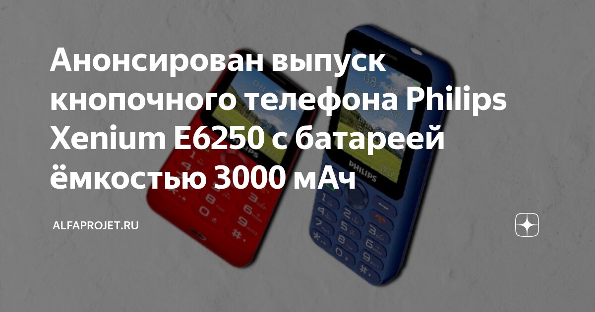 Анонсирован выпуск кнопочного телефона Philips Xenium E6250 с батареей ...
