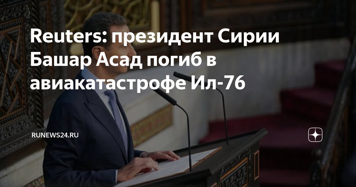 Reuters: президент Сирии Башар Асад погиб в авиакатастрофе Ил-76 | RuNews24.ru | Дзен
