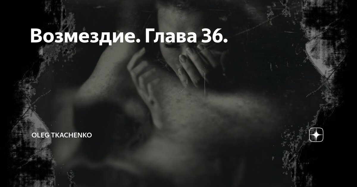 Возмездие. Глава 36. | Oleg Tkachenko | Дзен