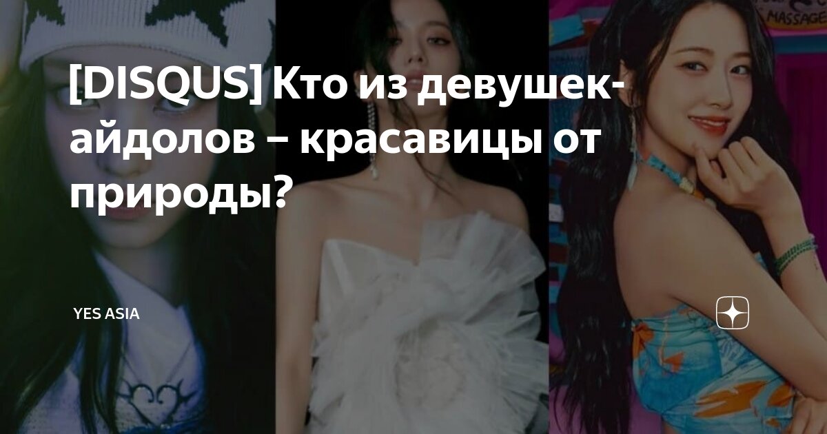 [DISQUS] Кто из девушек-айдолов – красавицы от природы? | YesAsia | Дзен