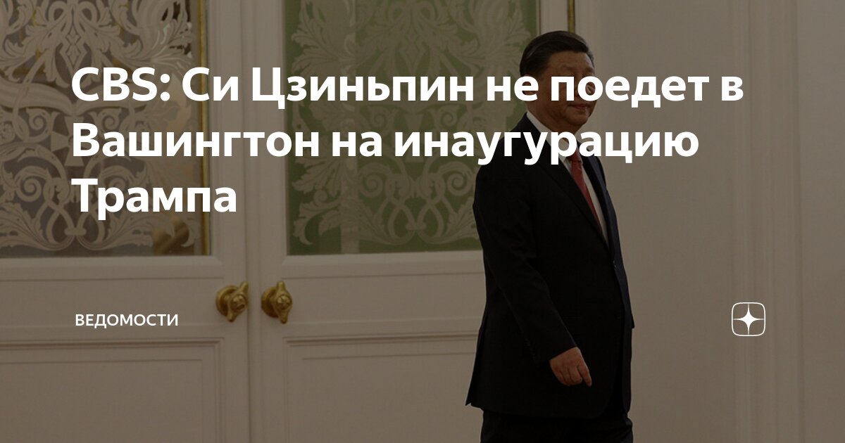 Cbs Си Цзиньпин не поедет в Вашингтон на инаугурацию Трампа ВЕДОМОСТИ Дзен