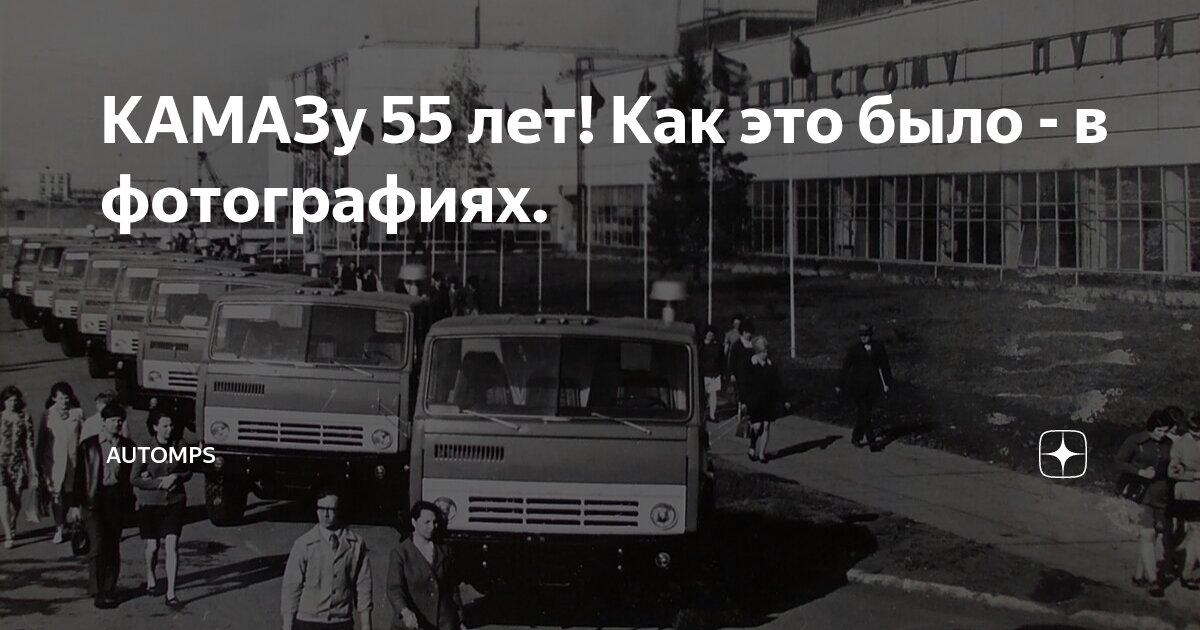 КАМАЗу 55 лет! Как это было - в фотографиях. | AUTOMPS | Дзен