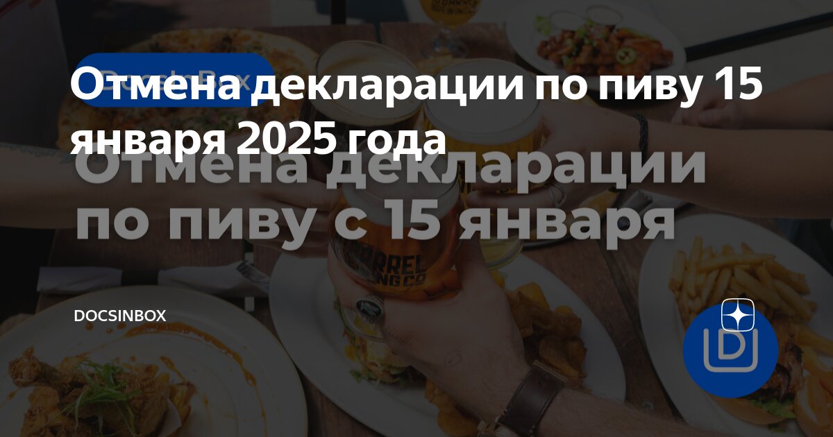 Отмена декларации по пиву 15 января 2025 года | DocsInBox | Дзен