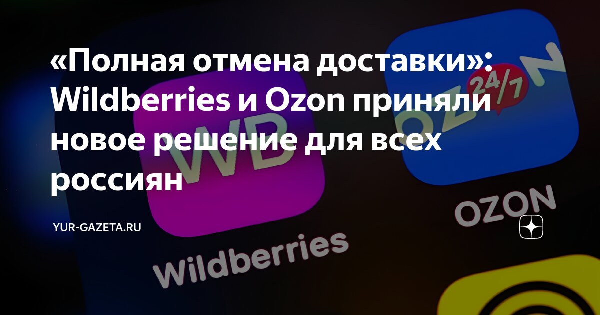 «Полная отмена доставки»: Wildberries и Ozon приняли новое решение для всех россиян | Yur-gazeta ...