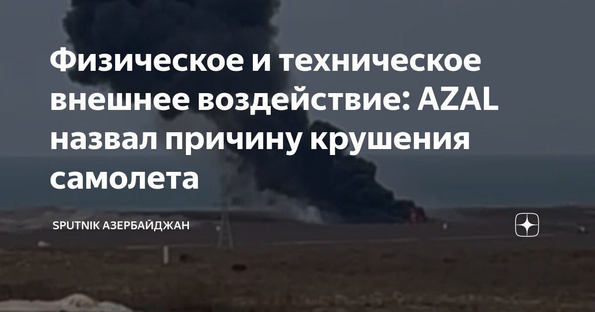 Физическое и техническое внешнее воздействие: AZAL назвал причину крушения самолета | Sputnik ...