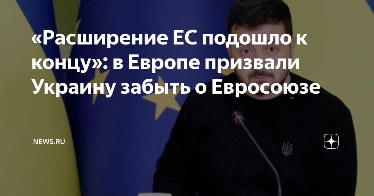 «Расширение ЕС подошло к концу в Европе призвали Украину забыть о Евросоюзе Дзен