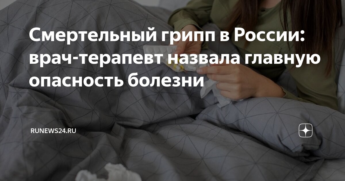 Смертельный грипп в России: врач-терапевт назвала главную опасность болезни | RuNews24.ru | Дзен