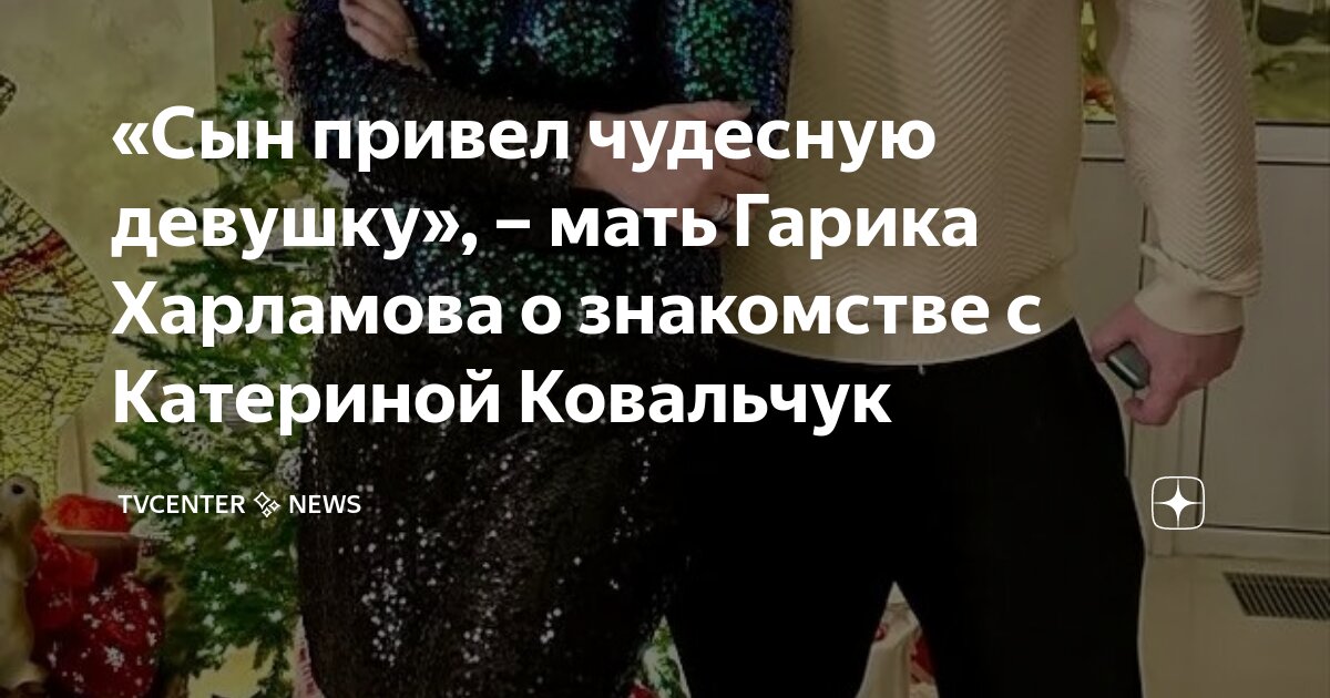 «Сын привел чудесную девушку мать Гарика Харламова о знакомстве с