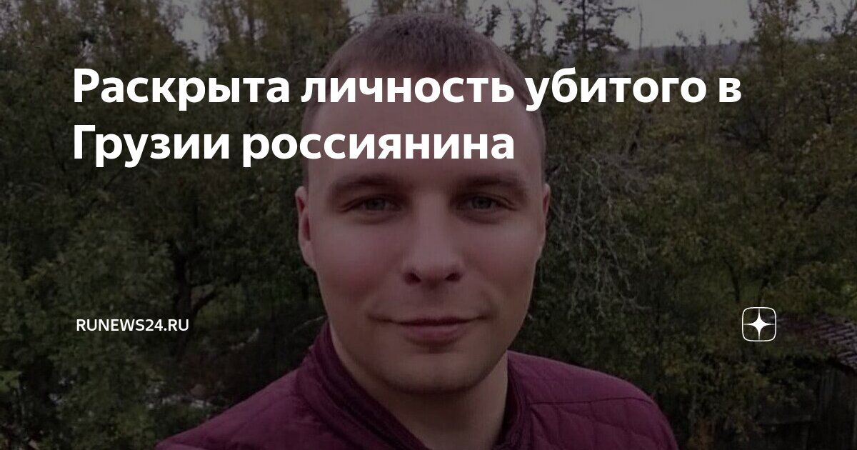 Раскрыта личность убитого в Грузии россиянина | RuNews24.ru | Дзен