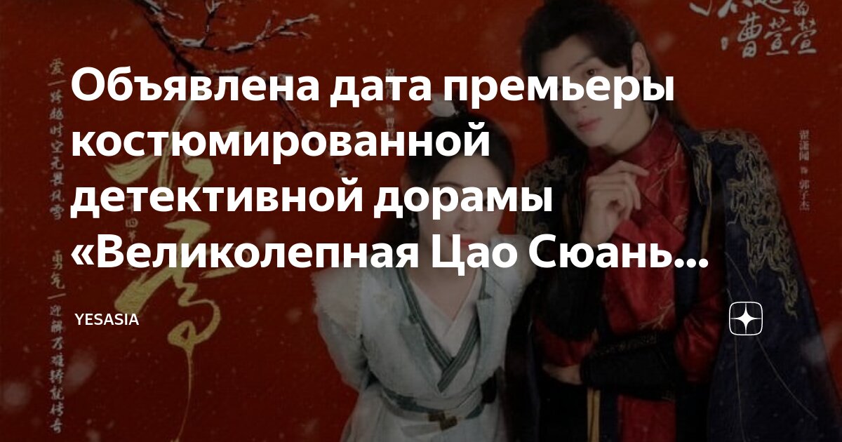 Объявлена дата премьеры костюмированной детективной дорамы «Великолепная Цао Сюань Cюань» с Чжу ...