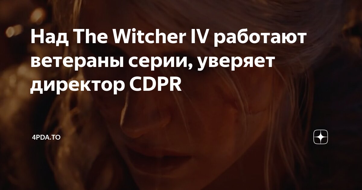 Над The Witcher IV работают ветераны серии, уверяет директор CDPR | 4pda.to | Дзен