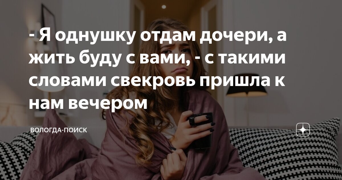 Я однушку отдам дочери а жить буду с вами с такими словами свекровь пришла к нам вечером