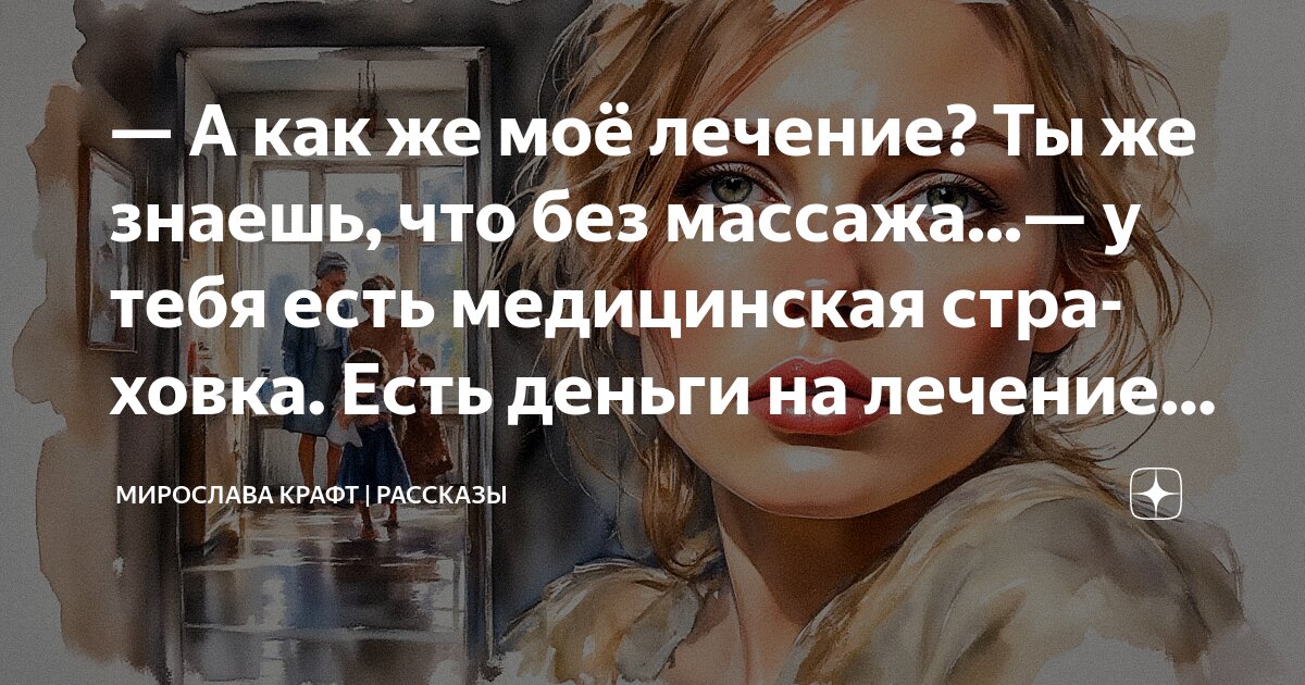 А как же моё лечение Ты же знаешь что без массажа — у тебя есть медицинская страховка Есть
