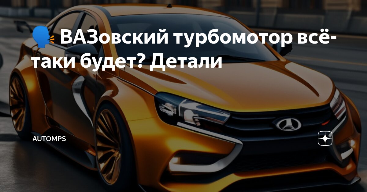 🗣 ВАЗовский турбомотор всё-таки будет? Детали | AUTOMPS | Дзен