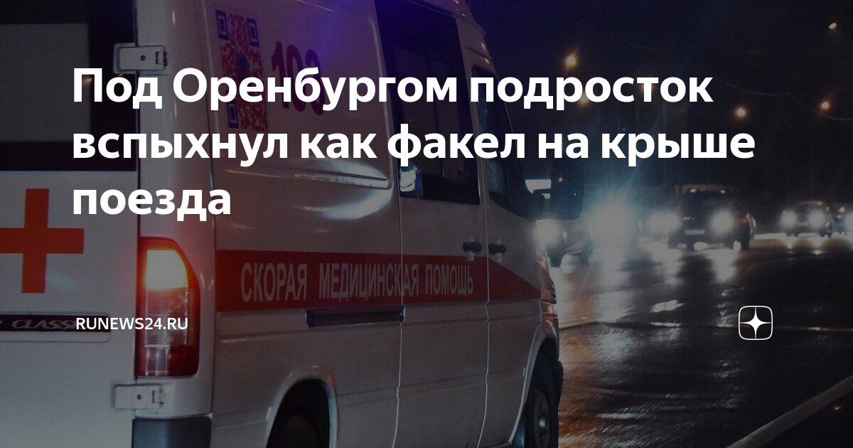 Под Оренбургом подросток вспыхнул как факел на крыше поезда | RuNews24.ru | Дзен