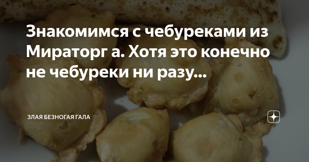 Знакомимся с чебуреками из Мираторг а. Хотя это конечно не чебуреки ни ...