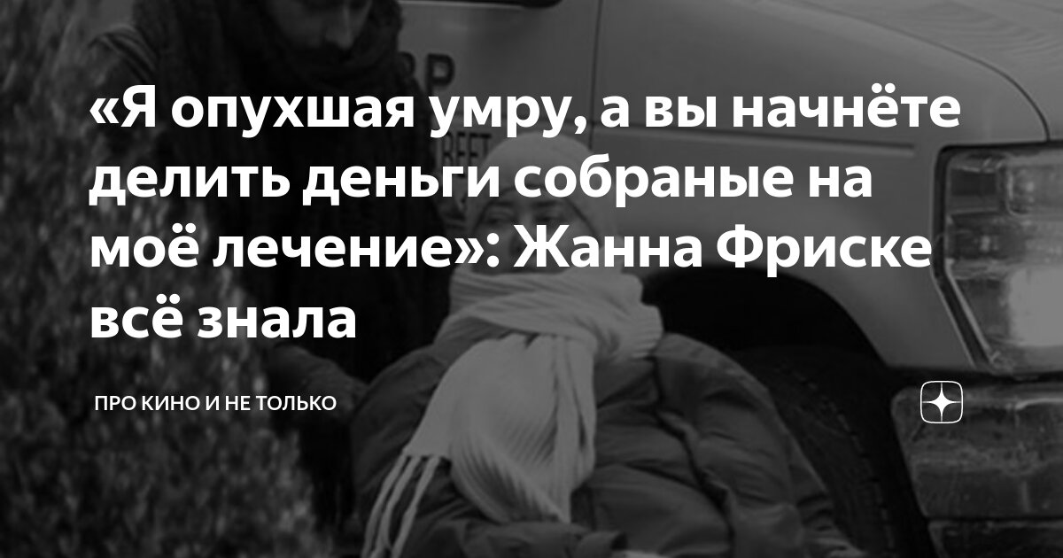 «Я опухшая умру а вы начнёте делить деньги собраные на моё лечение Жанна Фриске всё знала
