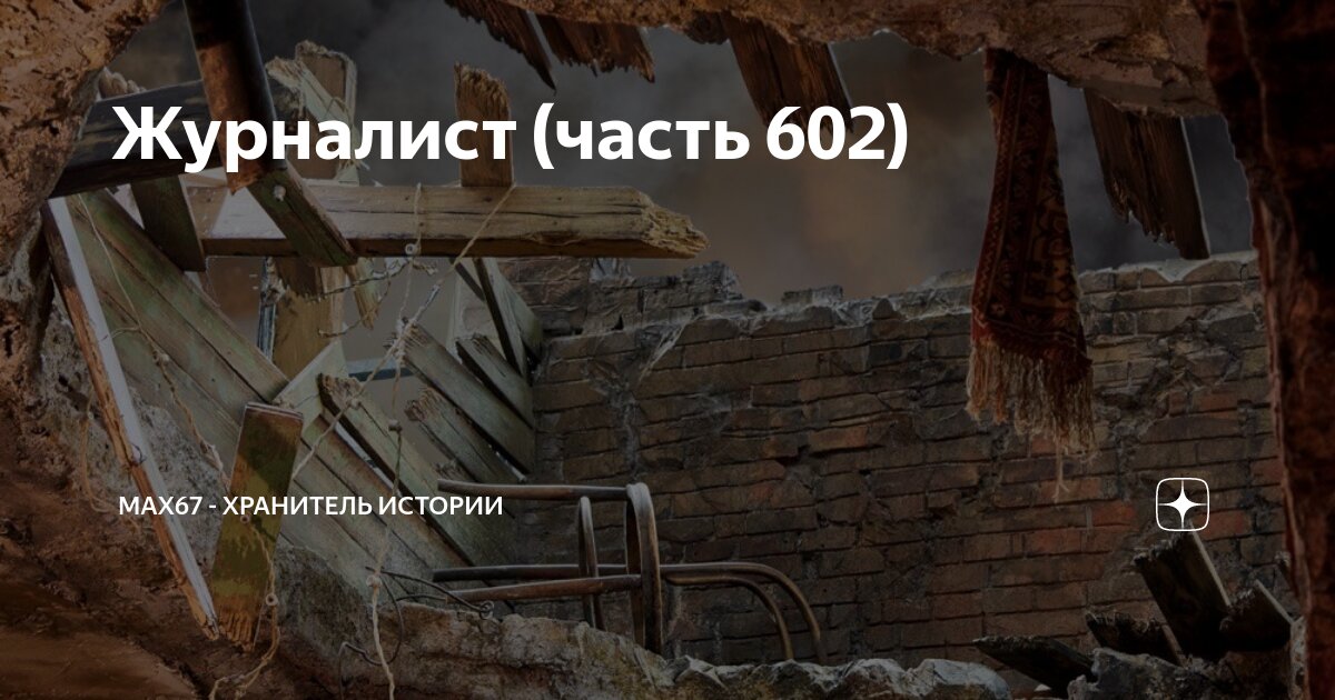 Журналист (часть 602) | MAX67 - Хранитель Истории | Дзен