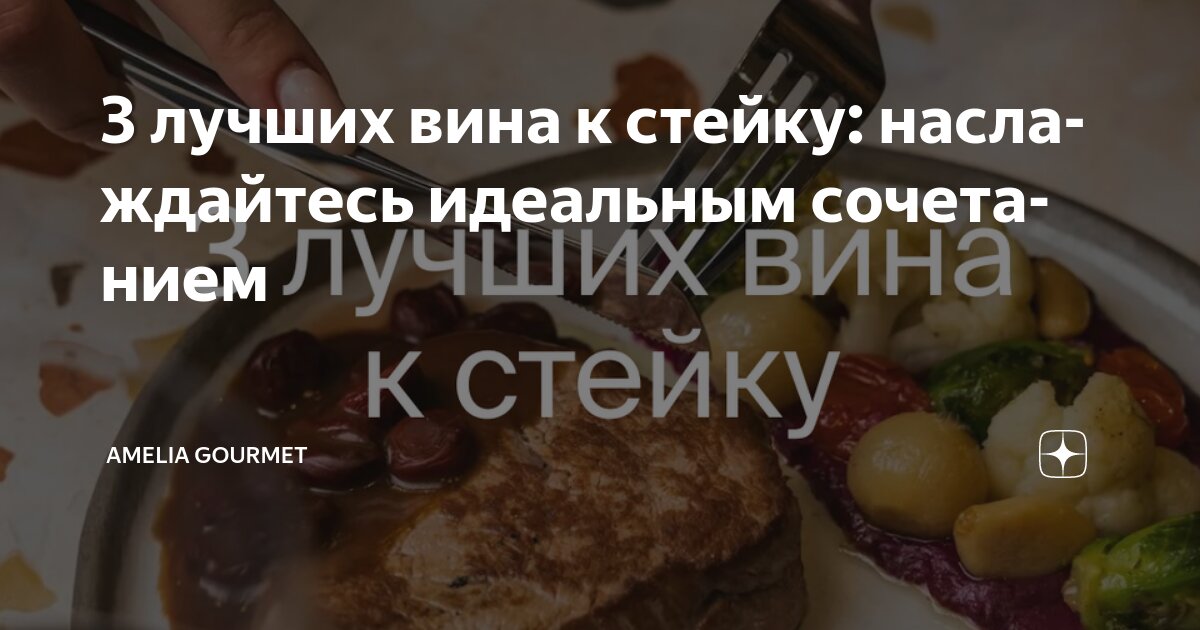 3 лучших вина к стейку: наслаждайтесь идеальным сочетанием | Amelia Gourmet | Дзен
