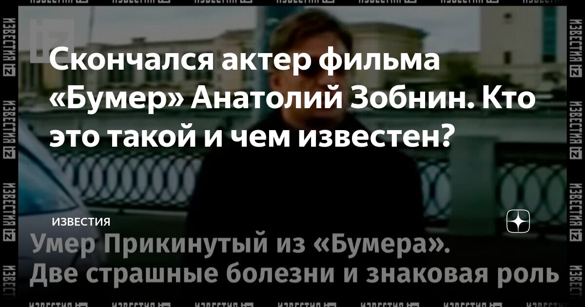 Скончался актер фильма «Бумер» Анатолий Зобнин. Кто это такой и чем ...