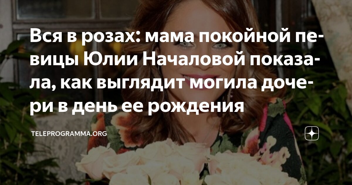 Вся в розах мама покойной певицы Юлии Началовой показала как выглядит могила дочери в день ее