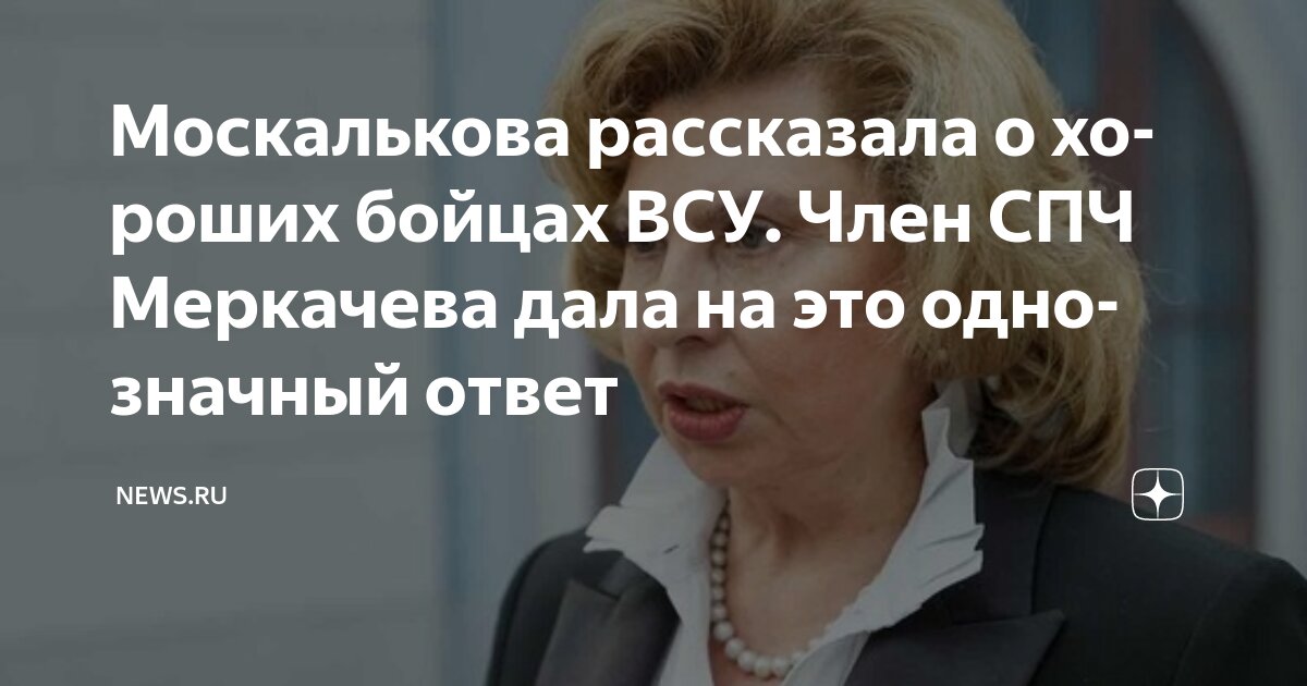 Москалькова рассказала о хороших бойцах ВСУ Член СПЧ Меркачева дала на